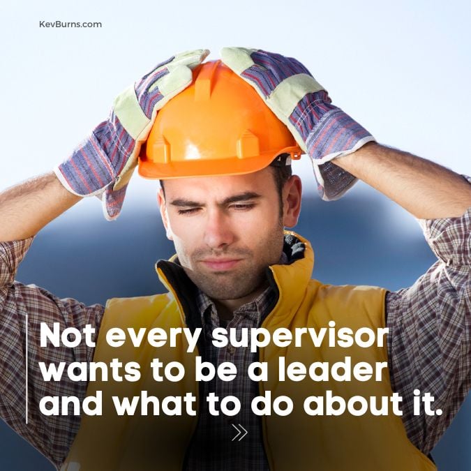 Not every supervisor wants to be a leader and what to do about it.